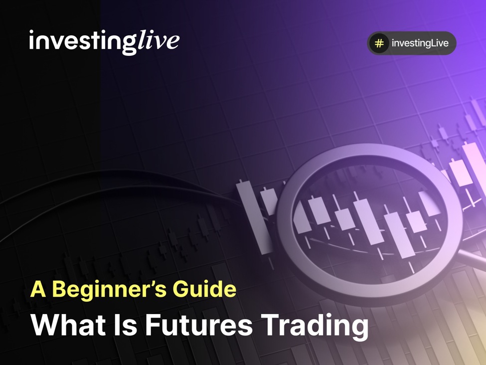 What Is Futures Trading – A Beginner’s Guide | investingLive